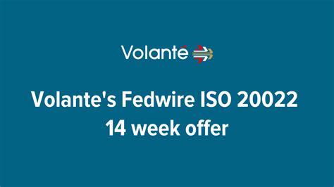 Volantes Fedwire Iso 20022 14 Week Offer Volante Technologies