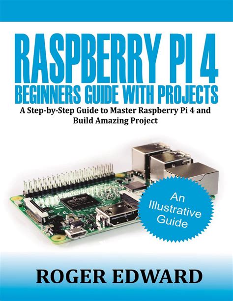 Raspberry Pi 4 Beginners Guide With Projects A Step By Step Guide To Master Raspberry Pi 4 And