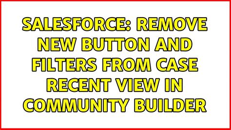 Salesforce Remove New Button And Filters From Case Recent View In Community Builder Youtube