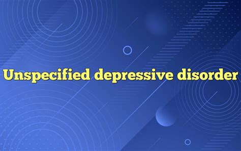 Unspecified Depressive Disorder Definition And Meaning