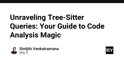 Unraveling Tree Sitter Queries Your Guide To Code Analysis Magic Dev