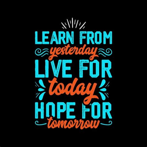 Premium Vector Learn From Yesterday Live For Today Hope For Tomorrow