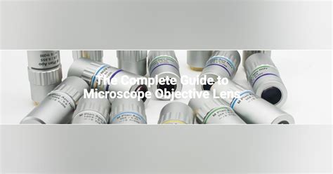 The Complete Guide To Microscope Objective Lens Laser Focus World