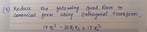 5 Reduce The Following Quadratic Form To Canonical Form Using Orthogona