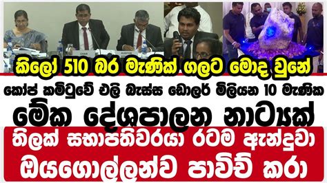 කිලෝ 510 බර මැණික් ගලට මොද වුනේ මේක දේශපාලන නාට්‍යක් තිලක් සභාපතිවරයා රටම ඇන්දුවා Youtube