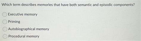Solved Which Term Describes Memories That Have Both Semantic
