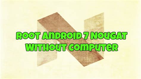 root android 7 nougat without computer technobuzz how to android guides tips
