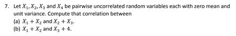 Solved 7 Let X1x2x3 And X4 Be Pairwise Uncorrelated