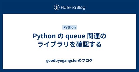 Python の Queue 関連のライブラリを確認する Goodbyegangsterのブログ