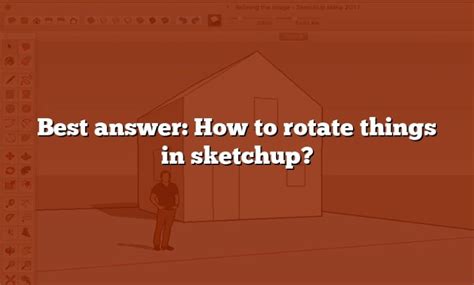 Best Answer How To Rotate Things In Sketchup