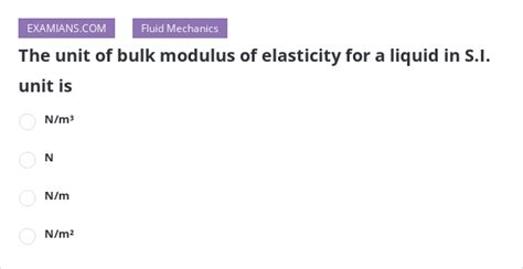 The Unit Of Bulk Modulus Of Elasticity For A Liquid In S I Unit Is EXAMIANS