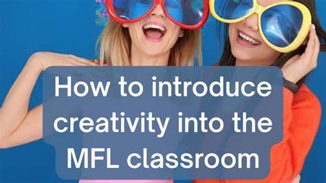 How To Introduce Creativity Into The Mfl Classroom 1 Min Read