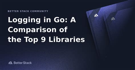 Logging In Go A Comparison Of The Top 9 Libraries Better Stack Community
