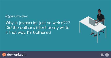 Js Why Is Javascript Just So Weird Did The Authors Intentionally Write It That Way Im