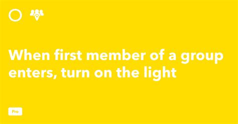 When First Member Of A Group Enters Turn On The Light Ifttt