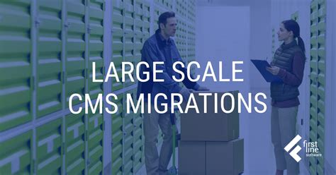 Large Scale Cms Migrations First Line Software