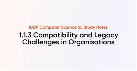 Compatibility And Legacy Challenges In Organisations 113 Ib Dp Computer Science Sl Notes