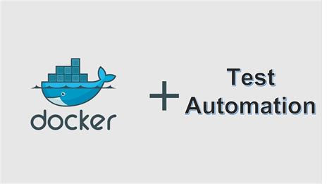 Using Dockers In Test Automation Specific Use Cases