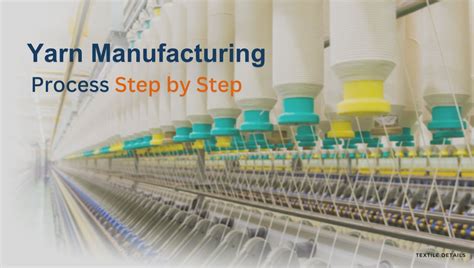 yarn manufacturing process step by step learn the basics textile details