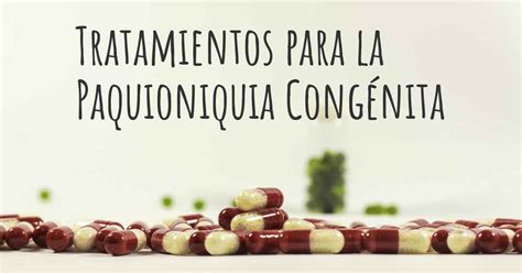¿cuáles Son Los Mejores Tratamientos De La Paquioniquia Congénita