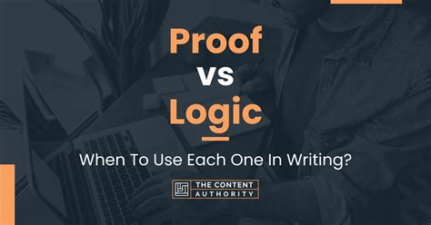 Proof Vs Logic When To Use Each One In Writing