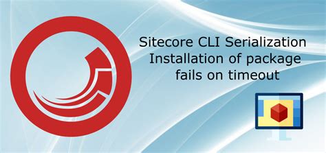 Sitecore Cli Serialization Installation Of Package Fails On Timeout