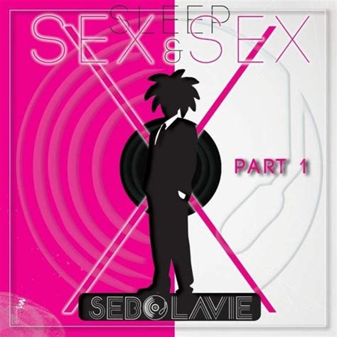 Stream Seb Olavie Sex And Sleep And Sex Part 1 By Dj Fou Listen Online