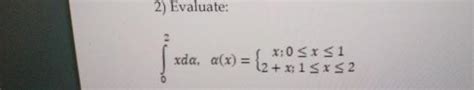 Solved Evaluate∫02xdααx X0≤x≤12x1≤x≤2