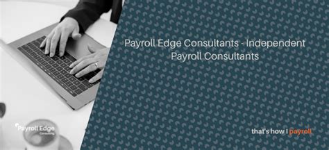 Independent Payroll Consultant What It Means To Payroll Edge