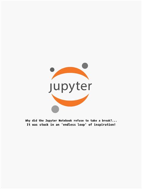 Jupyter Sticker Why Did The Jupyter Notebook Refuse To Take A Break Sticker For Sale By