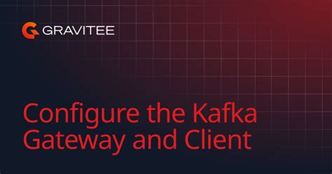 Configure The Kafka Gateway And Client Gravitee Documentation