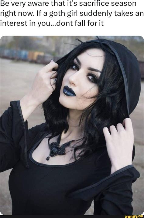 Be Very Aware That Its Sacrifice Season Right Now If A Goth Girl