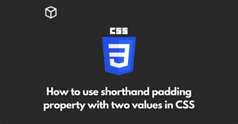 How To Use Shorthand Padding Property With Two Values In Css Programming Cube