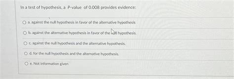 Solved In A Test Of Hypothesis A P Value Of 0 008 ﻿provides