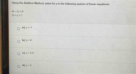 Solved Using The Addition Method Solve For Y In The Following System Of Linear Equations 4x