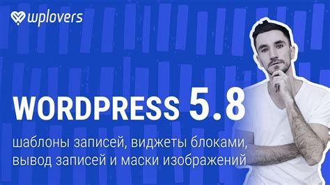 Wordpress 5 8 — шаблоны записей виджеты блоками вывод записей маски изображений Youtube