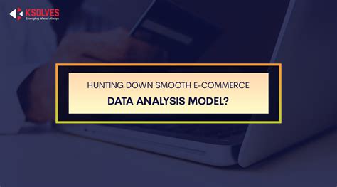 Hunting Down Smooth E Commerce Data Analysis Model Ksolves