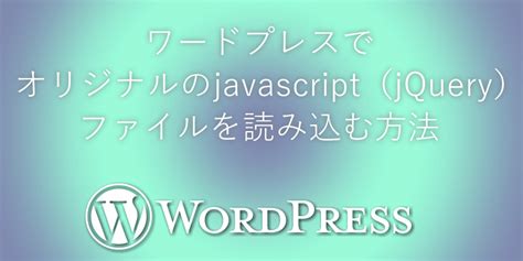 ワードプレスでオリジナルのjavascript（jquery）ファイルを読み込む方法｜web Tips～ホームページ制作の覚え書き