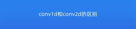 conv1d和conv2d的区别 worktile社区
