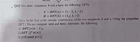 Q4 Two Finite Sequences H And X Have The Following Dfts X Dft X