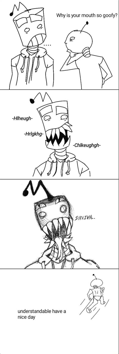 Why Is Your Mouth So Goofy Understandable Have A Nice Day Ifunny