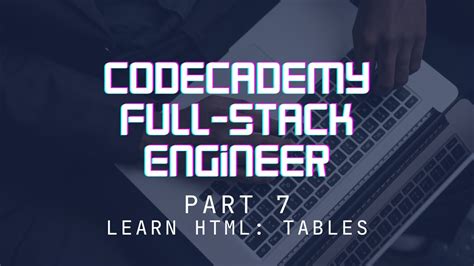 Codecademy Full Stack Engineer Part 7 Learn Html Tables Youtube