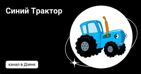 Синий Трактор | Дзен