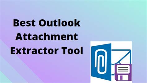 Best Outlook Attachment Extractor Tool 100 Secure And Reliable