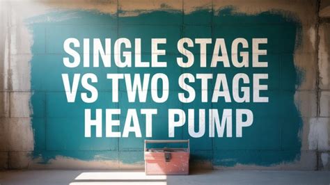 Single Stage Vs Two Stage Heat Pump Which One Is Better