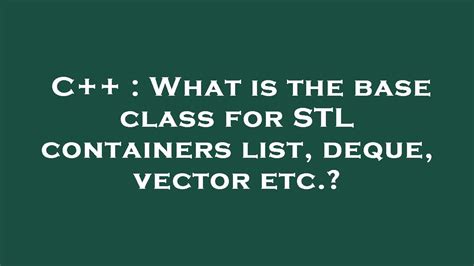 c what is the base class for stl containers list deque vector etc