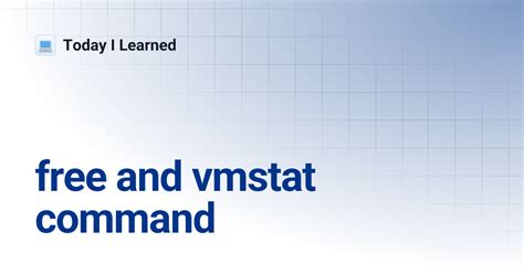 Free And Vmstat Command Today I Learned