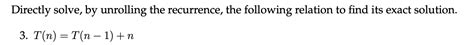 Solved Directly Solve By Unrolling The Recurrence The