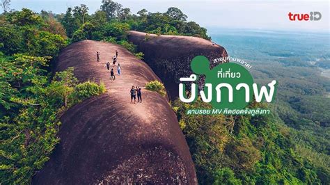 ที่เที่ยวบึงกาฬ ตามรอย Mv คิดฮอดจังภูลังกา สายมูห้ามพลาด