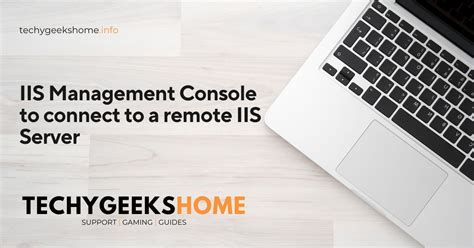 Iis Management Console Remote Connect To Iis Server Techygeekshome
